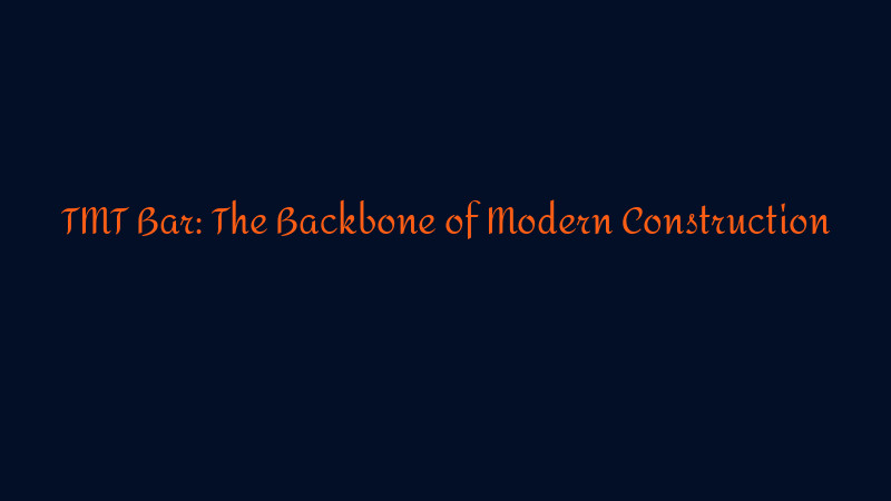 No.1 TMT Bar: The Backbone of Modern Construction