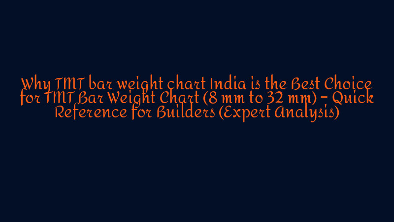 Why TMT bar weight chart India is the Best Choice for TMT